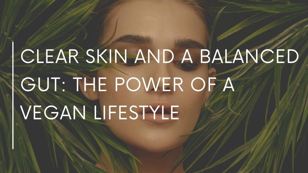 Clear Skin and a Balanced Gut: The Power of a Vegan Lifestyle