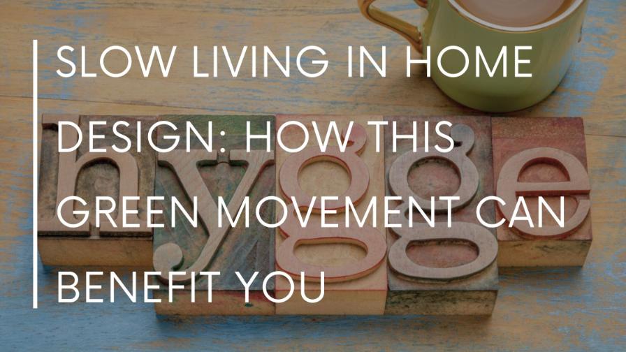 Slow Living In Home Design: How This Green Movement Can Benefit You