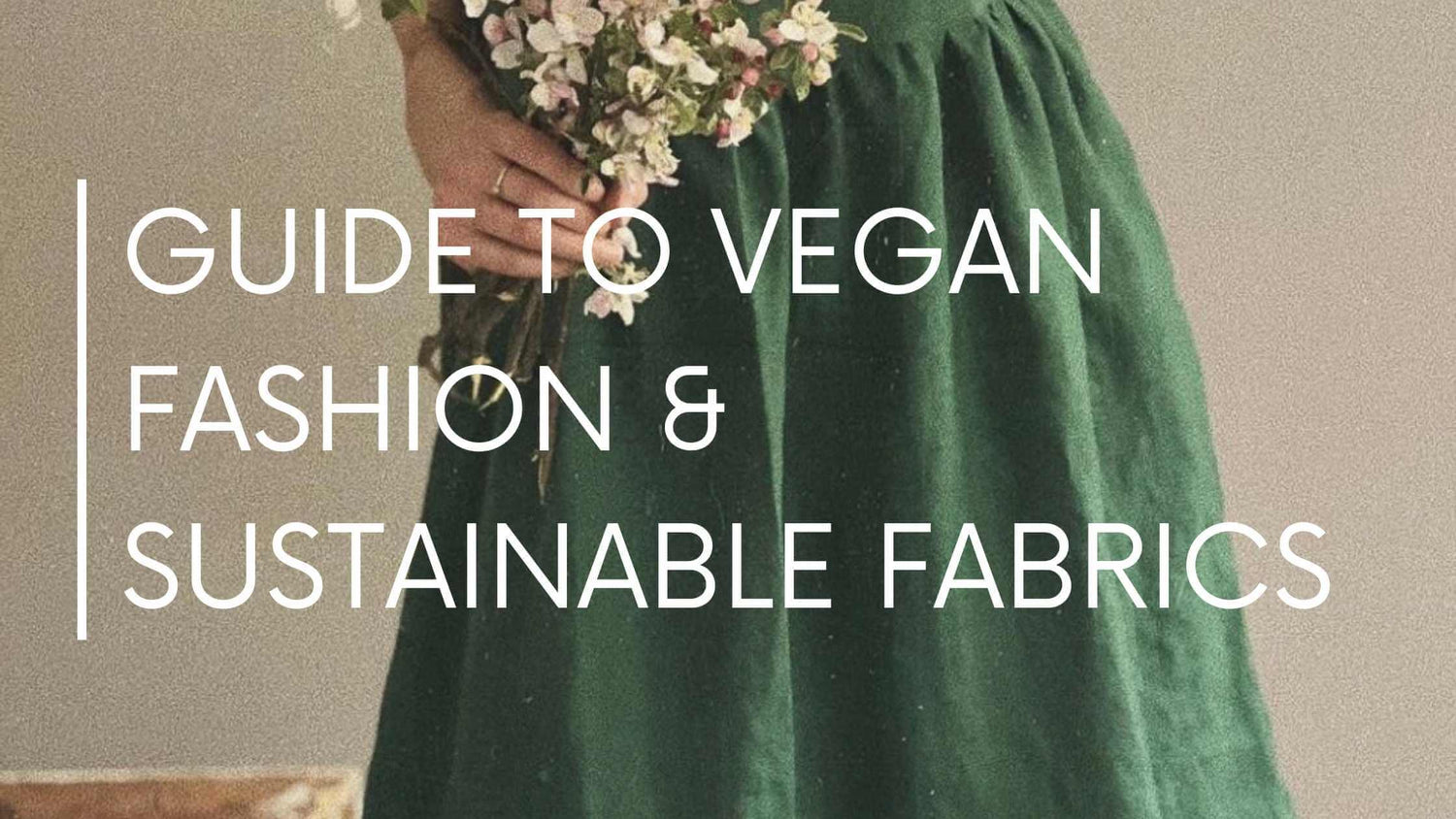 Guide To Vegan Fashion And Sustainable Fabrics